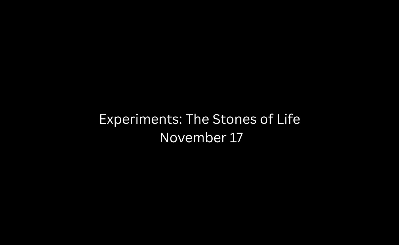 Experiments: The Stones of Life - November 17 - La MaMa | Experimental ...